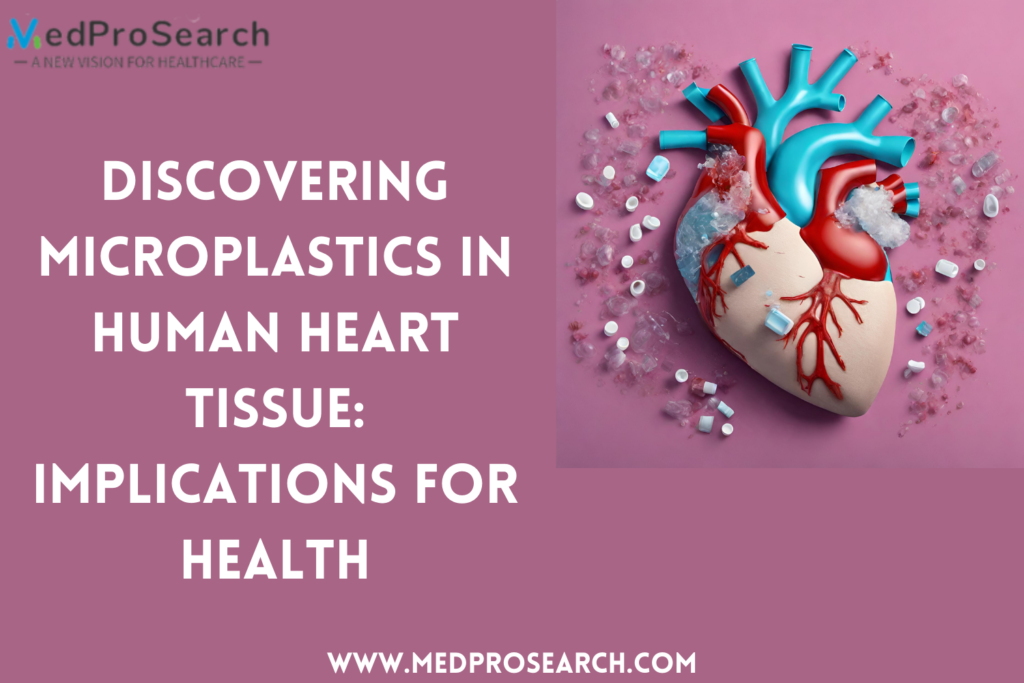 Discovering Microplastics in Human Heart Tissue: Implications for ...